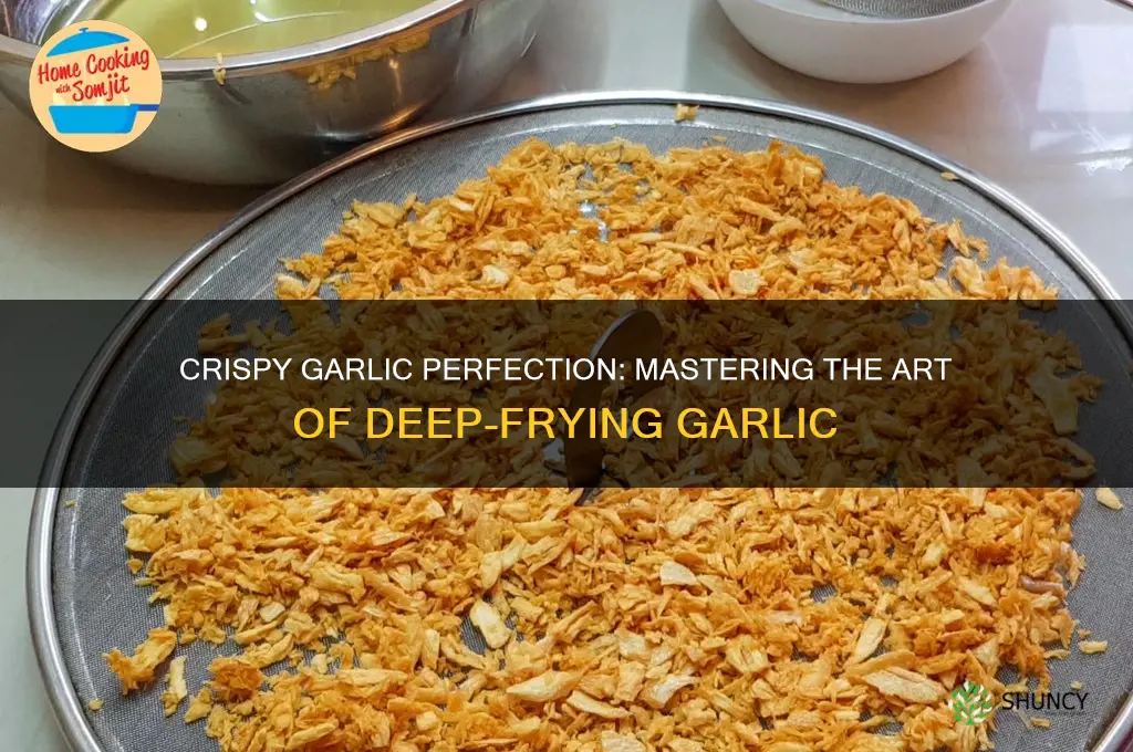 Crispy Garlic Perfection: Mastering The Art Of Deep-Frying Garlic | ShunCy