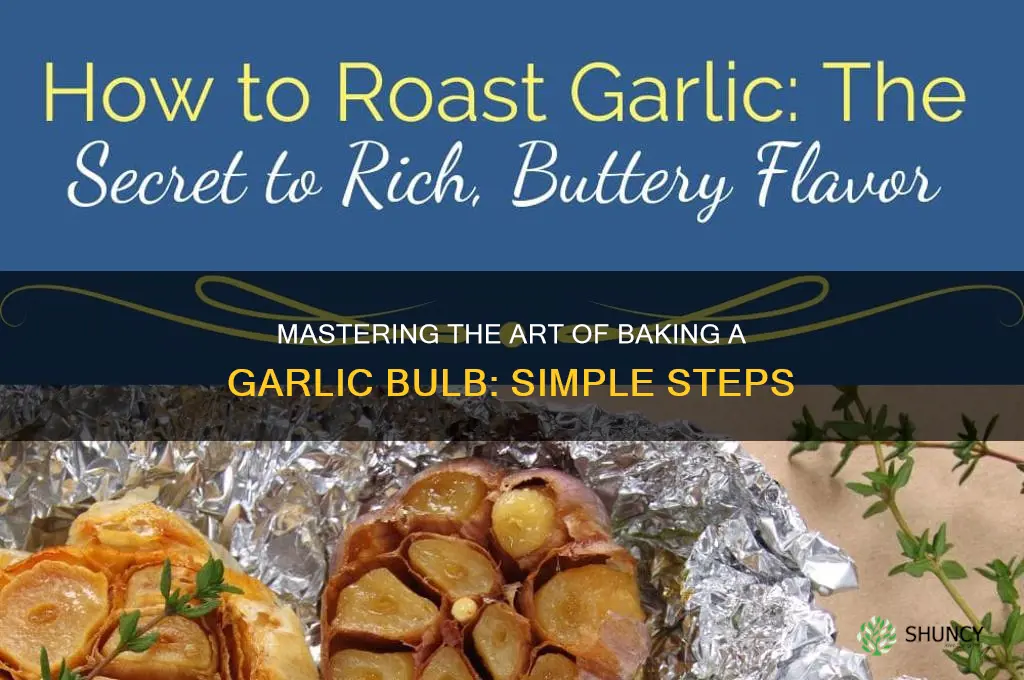 Mastering The Art Of Baking A Garlic Bulb: Simple Steps | ShunCy