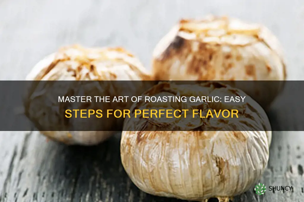 Master The Art Of Roasting Garlic: Easy Steps For Perfect Flavor | ShunCy