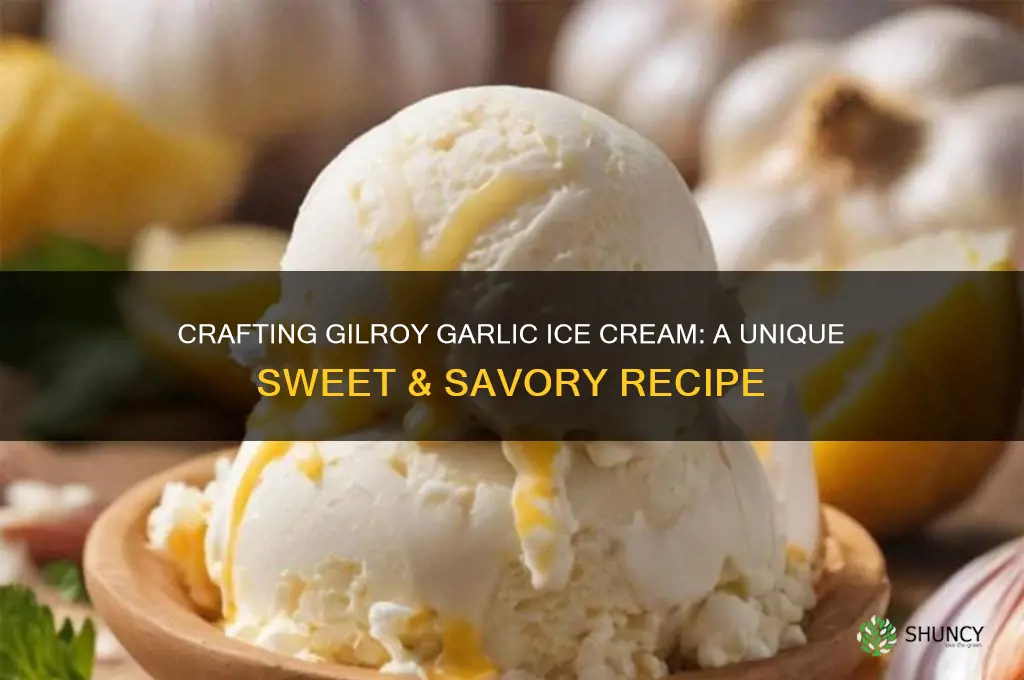 Crafting Gilroy Garlic Ice Cream: A Unique Sweet & Savory Recipe | ShunCy