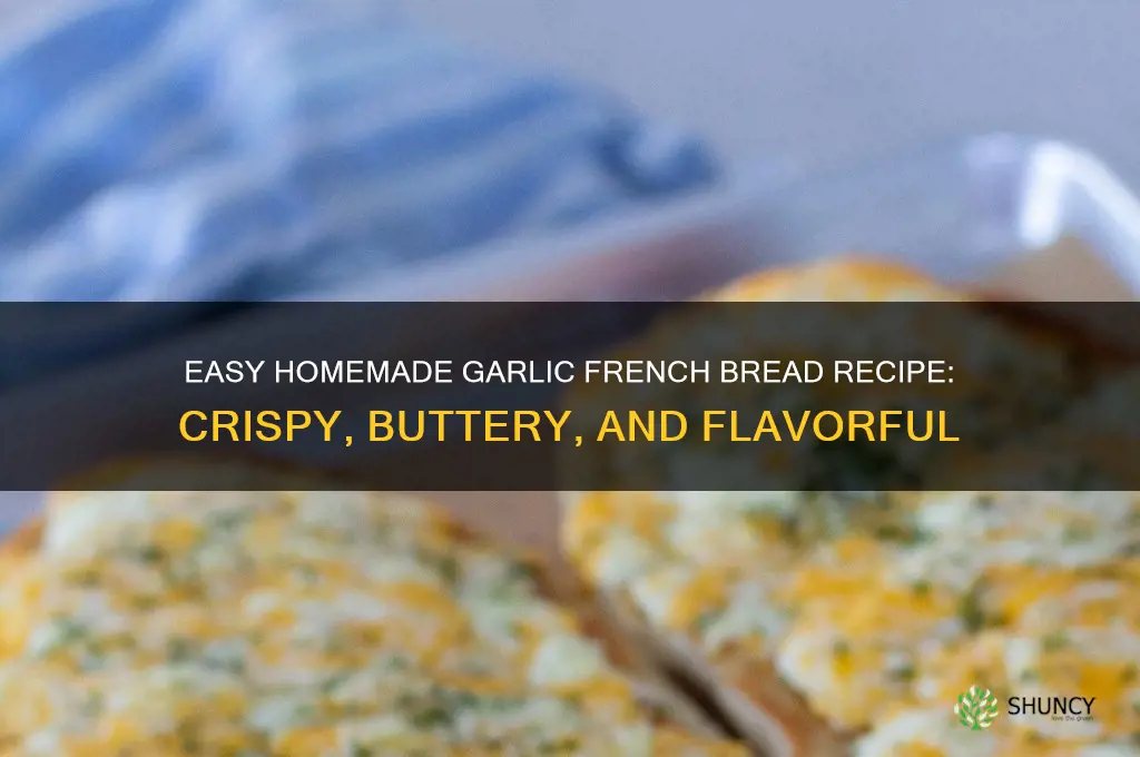 Easy Homemade Garlic French Bread Recipe: Crispy, Buttery, And ...