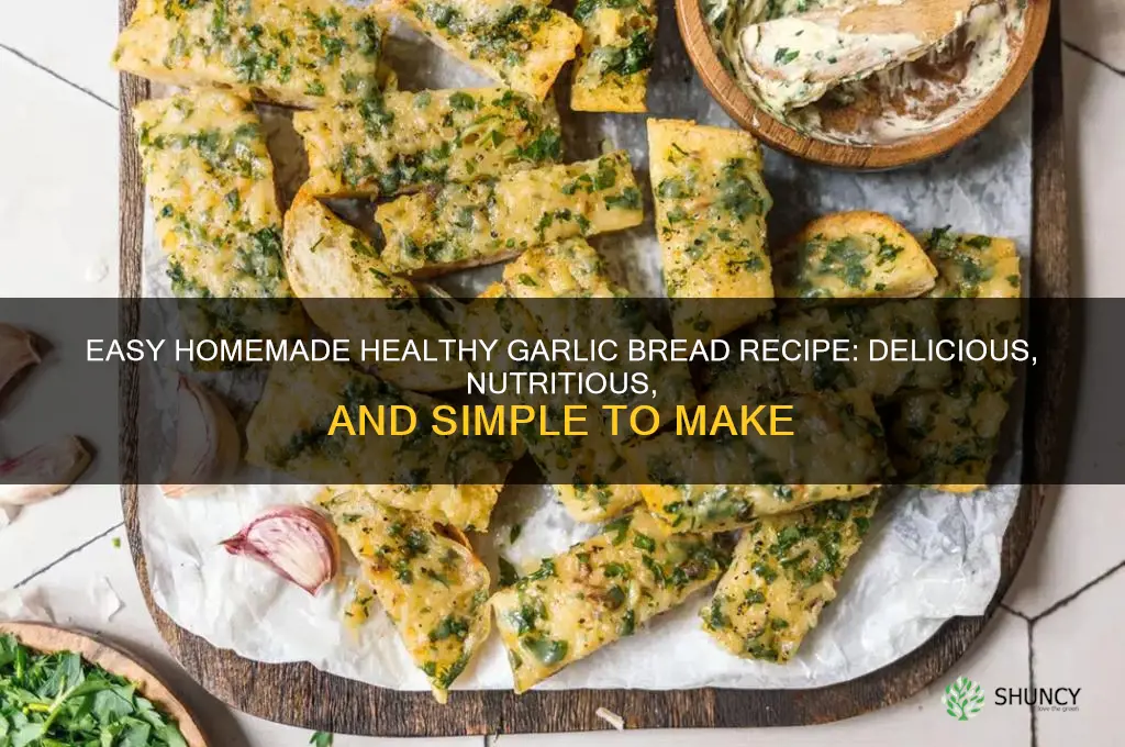 Easy Homemade Healthy Garlic Bread Recipe: Delicious, Nutritious, And ...