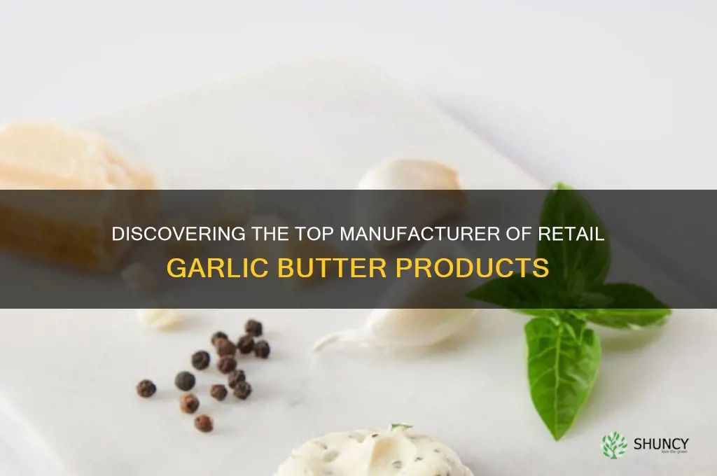 Discovering The Top Manufacturer Of Retail Garlic Butter Products | ShunCy